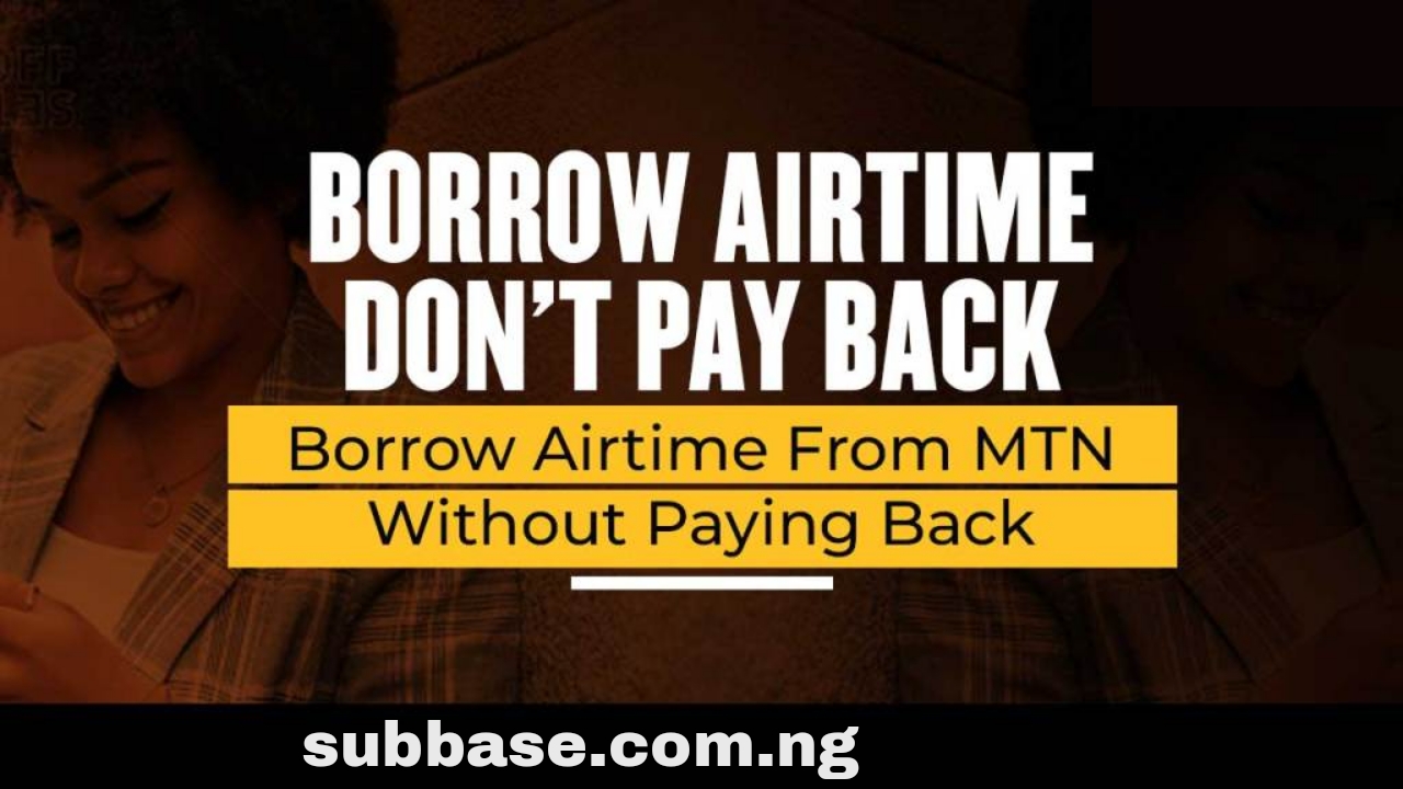 How To Borrow Airtime From MTN Nigeria Without Paying Back - SubBase