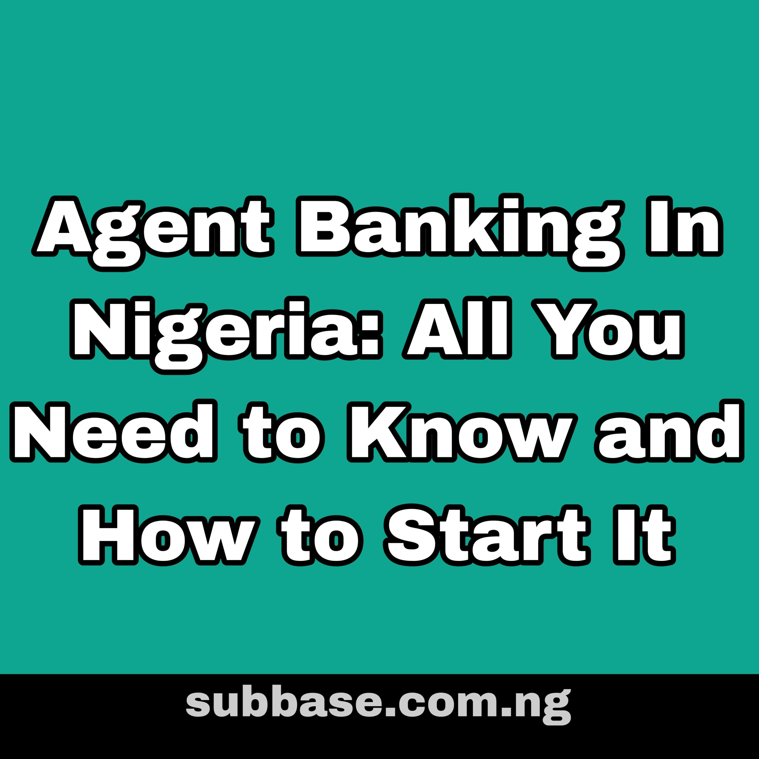 Agent Banking In Nigeria: All You Need to Know and How to Start It ...